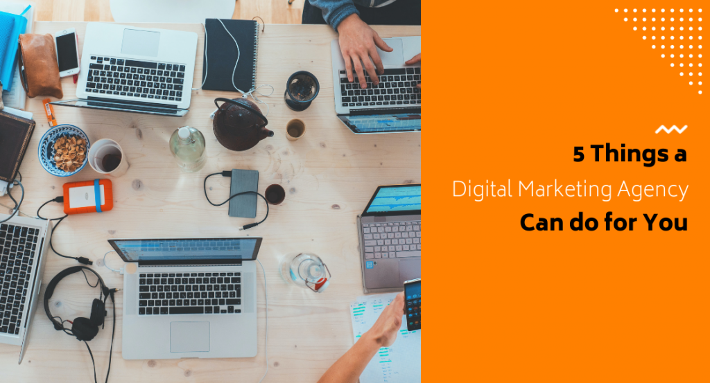 5 Things A Digital Marketing Agency Can Do For You 5-things-a-digital-marketing-agency-can-do-for-you